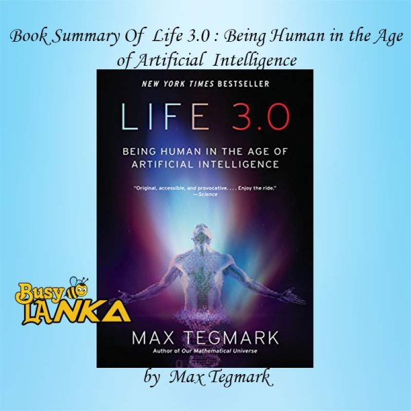 Book Summary of "Life 3.0: Being Human in the Age of Artificial Intelligence" by Max Tegmark ...